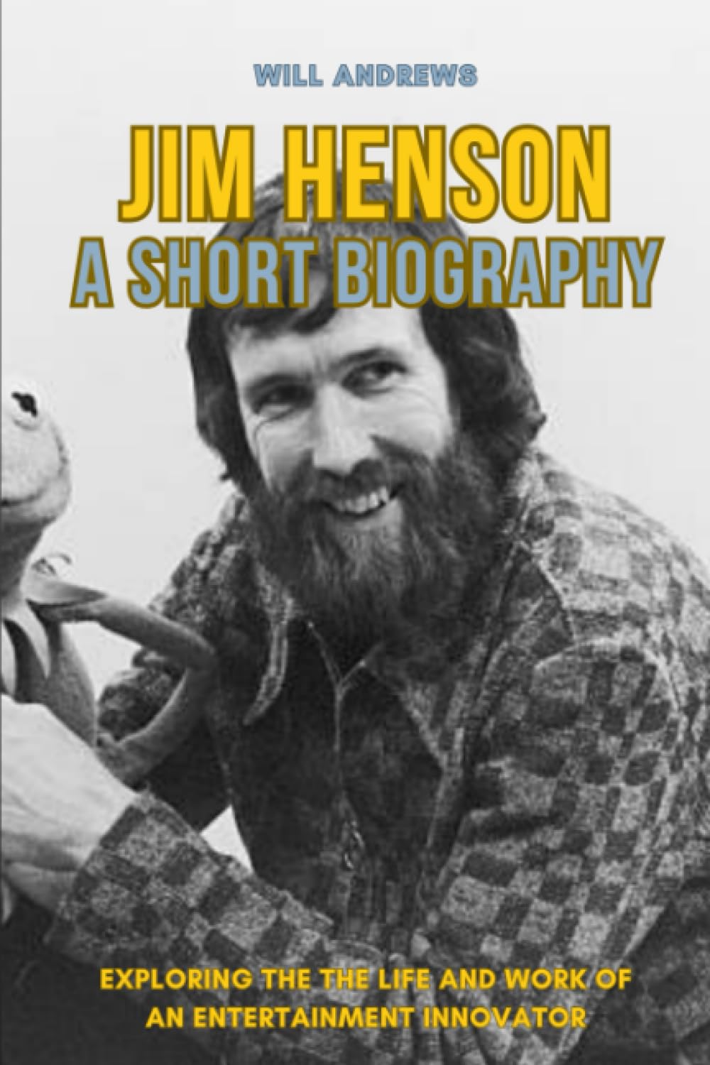 Jim Henson - A Short Biography: Exploring the the life and work of an ...