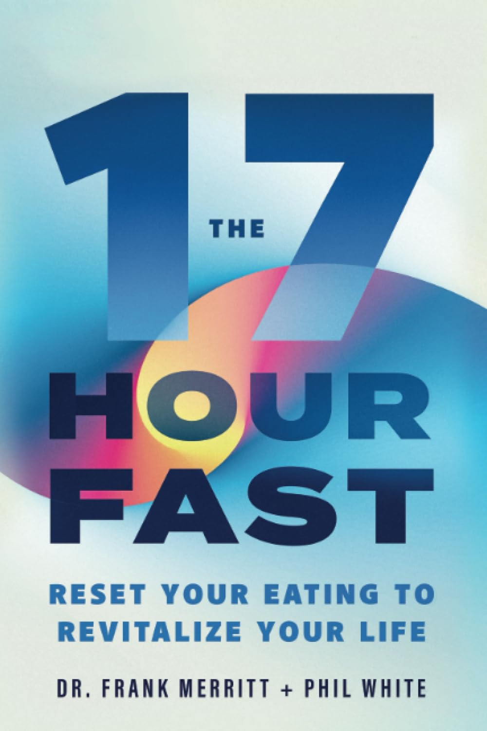 The 17 Hour Fast: Reset Your Eating to Revitalize Your Life: Merritt ...
