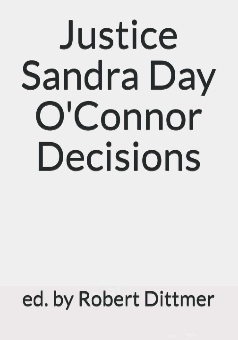 Justice Sandra Day O'Connor Decisions: Dittmer, Robert: 9781537663531 ...
