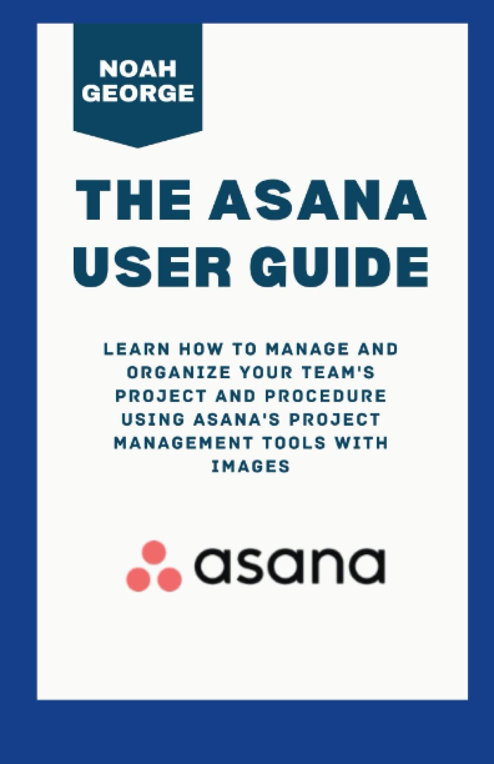 Buy The Asana User Guide: Learn How to Manage and Organize Your Team's ...