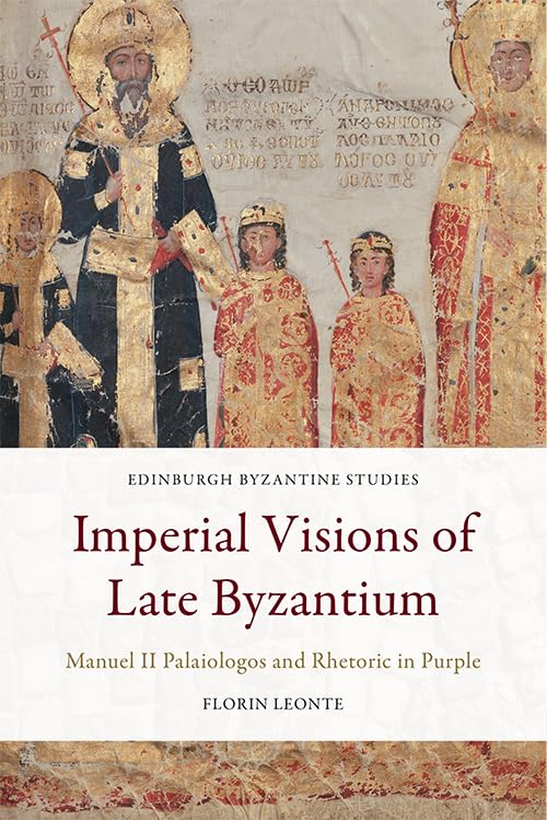 Imperial Visions of Late Byzantium: Manuel II Palaiologos and Rhetoric ...