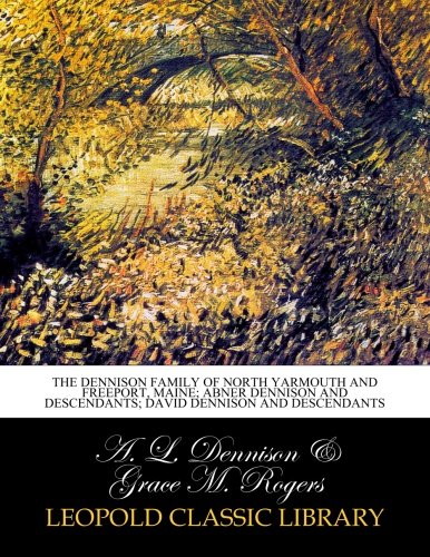 The Dennison family of North Yarmouth and Freeport, Maine; Abner ...