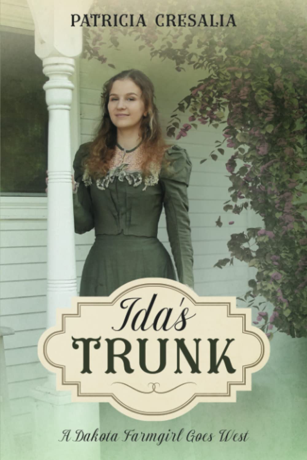 Ida's Trunk: A Dakota Farmgirl Goes West: Cresalia, Patricia M ...