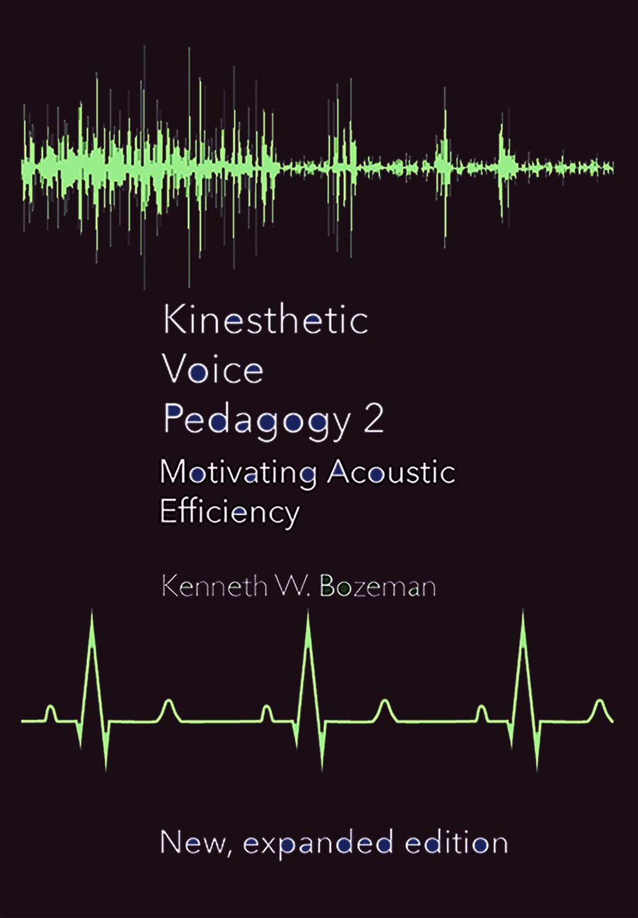 Kinesthetic Voice Pedagogy 2: Motivating Acoustic Efficiency: Kenneth W ...