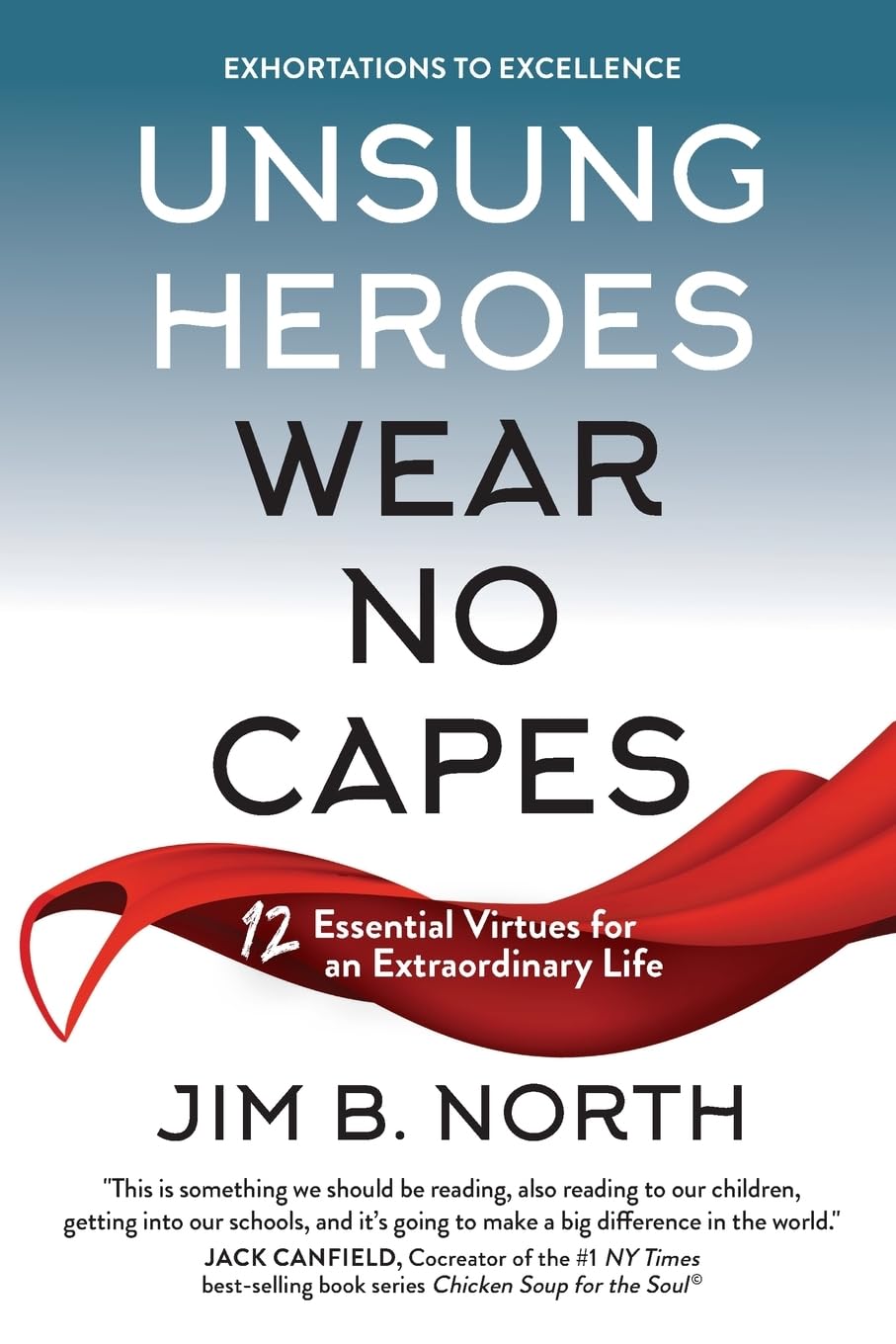 Unsung Heroes Wear No Capes: 12 Essential Virtues for an Extraordinary ...