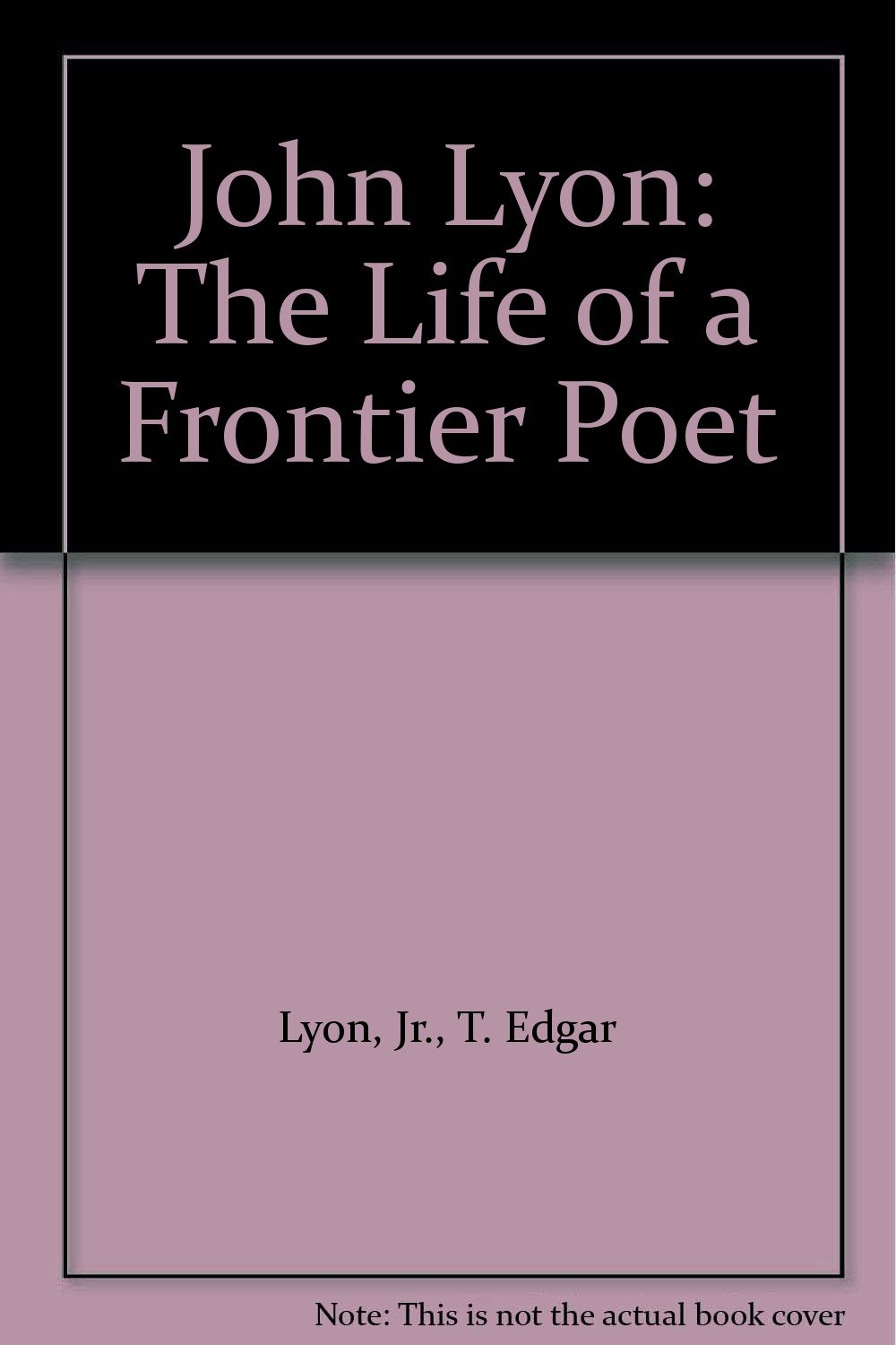John Lyon: The Life of a Frontier Poet: Lyon, Jr., T. Edgar, illus ...