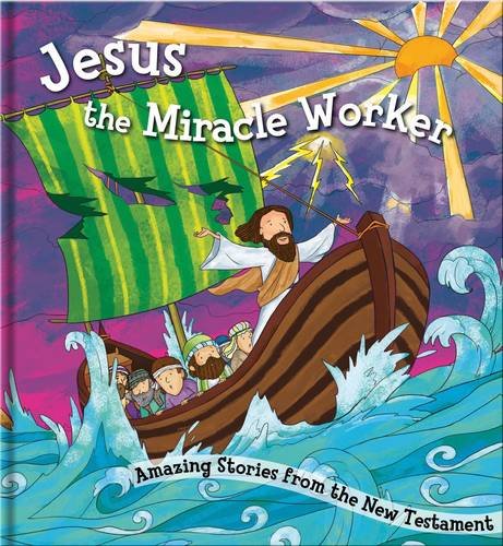 Jesus, The Miracle Worker: Amazing Stories from the New Testament ...
