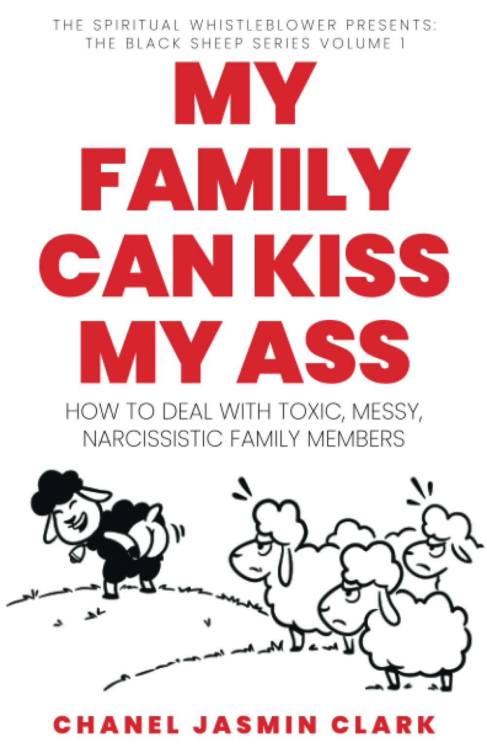 My Family Can Kiss My Ass: How to Deal with Toxic, Messy, Narcissistic ...