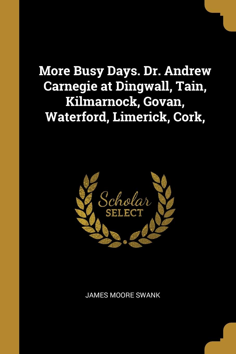 Buy More Busy Days. Dr. Andrew Carnegie at Dingwall, Tain, Kilmarnock ...