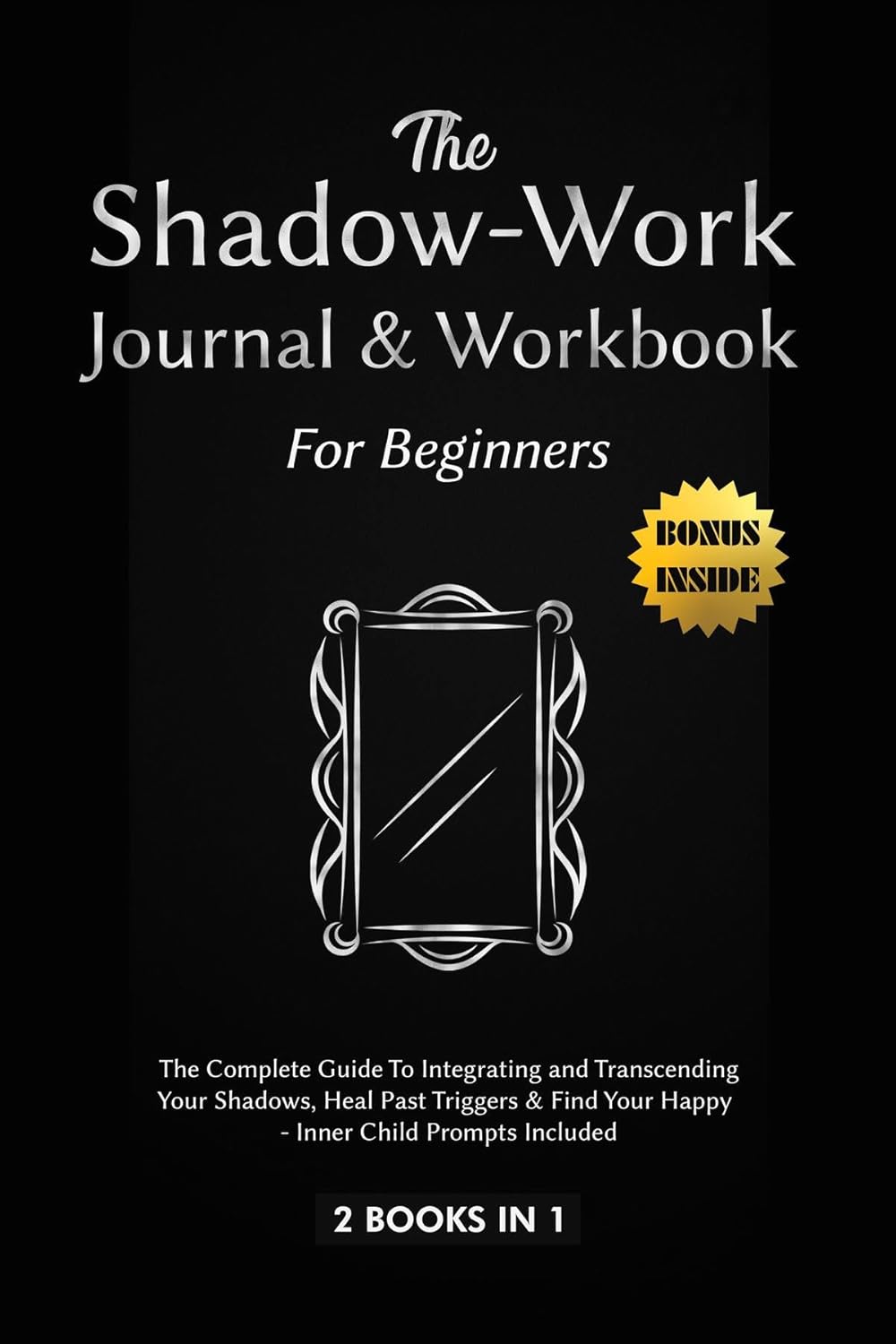 Shadow-Work Journal and Workbook for Beginners:2 Books in 1: The Complete Guide To Integrating ...