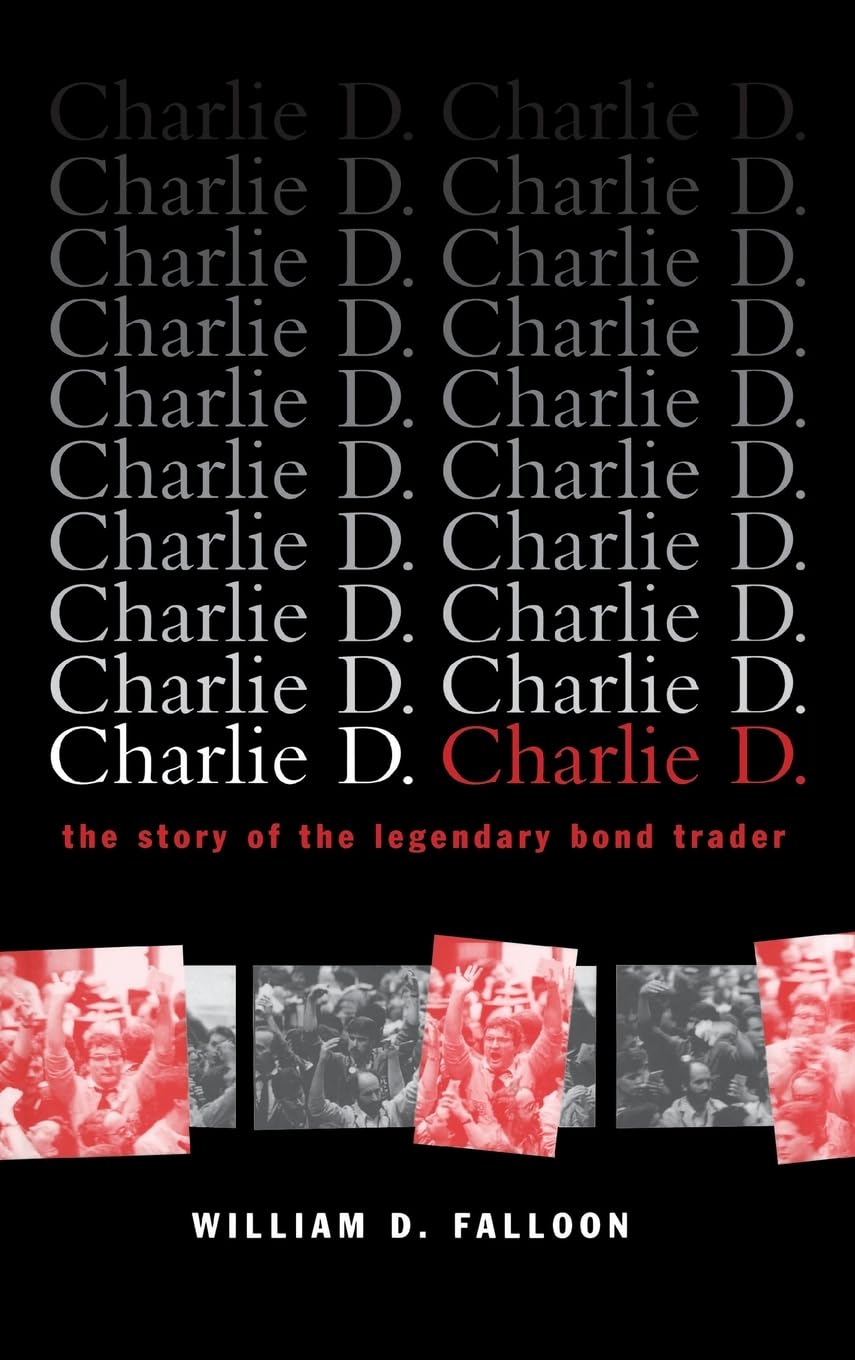 Charlie D.: The Story of the Legendary Bond Trader: Falloon, William D ...