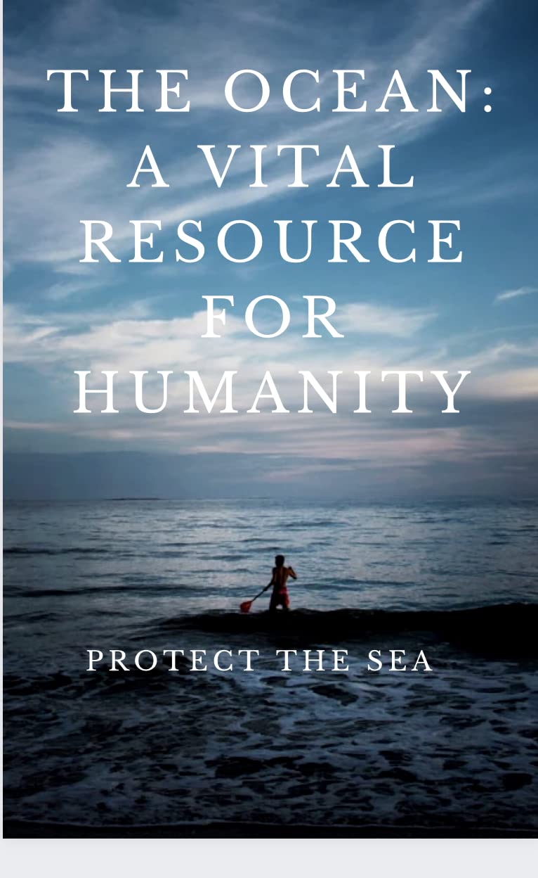 The Ocean: A Vital Resource for Humanity: Protect the ocean ...