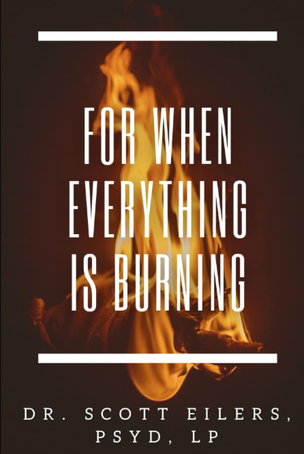 For When Everything Is Burning: Eilers PsyD, Dr. Scott: 9798809315784: Amazon.com: Books