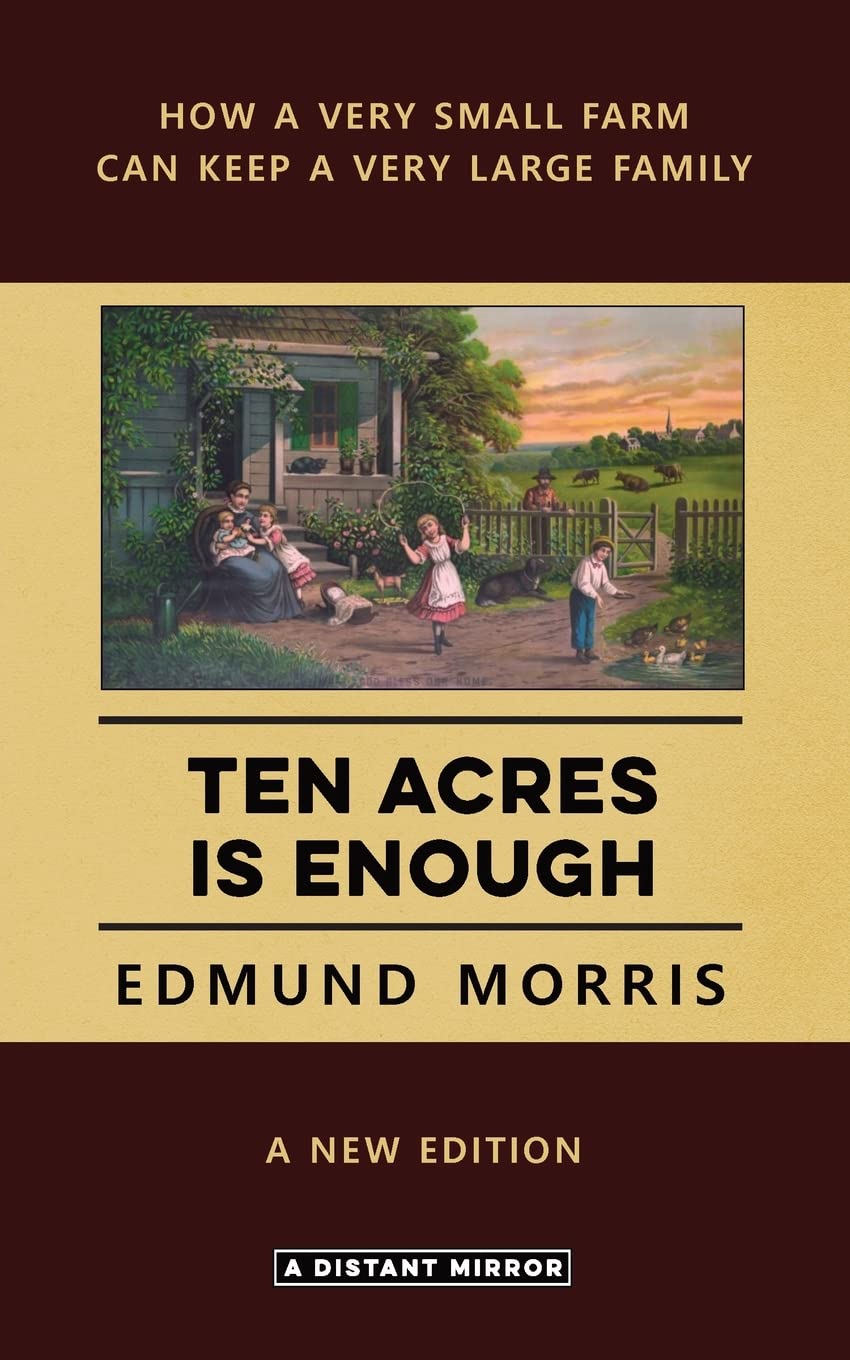 Ten Acres is Enough: How a Very Small Farm can keep a Very Large Family ...