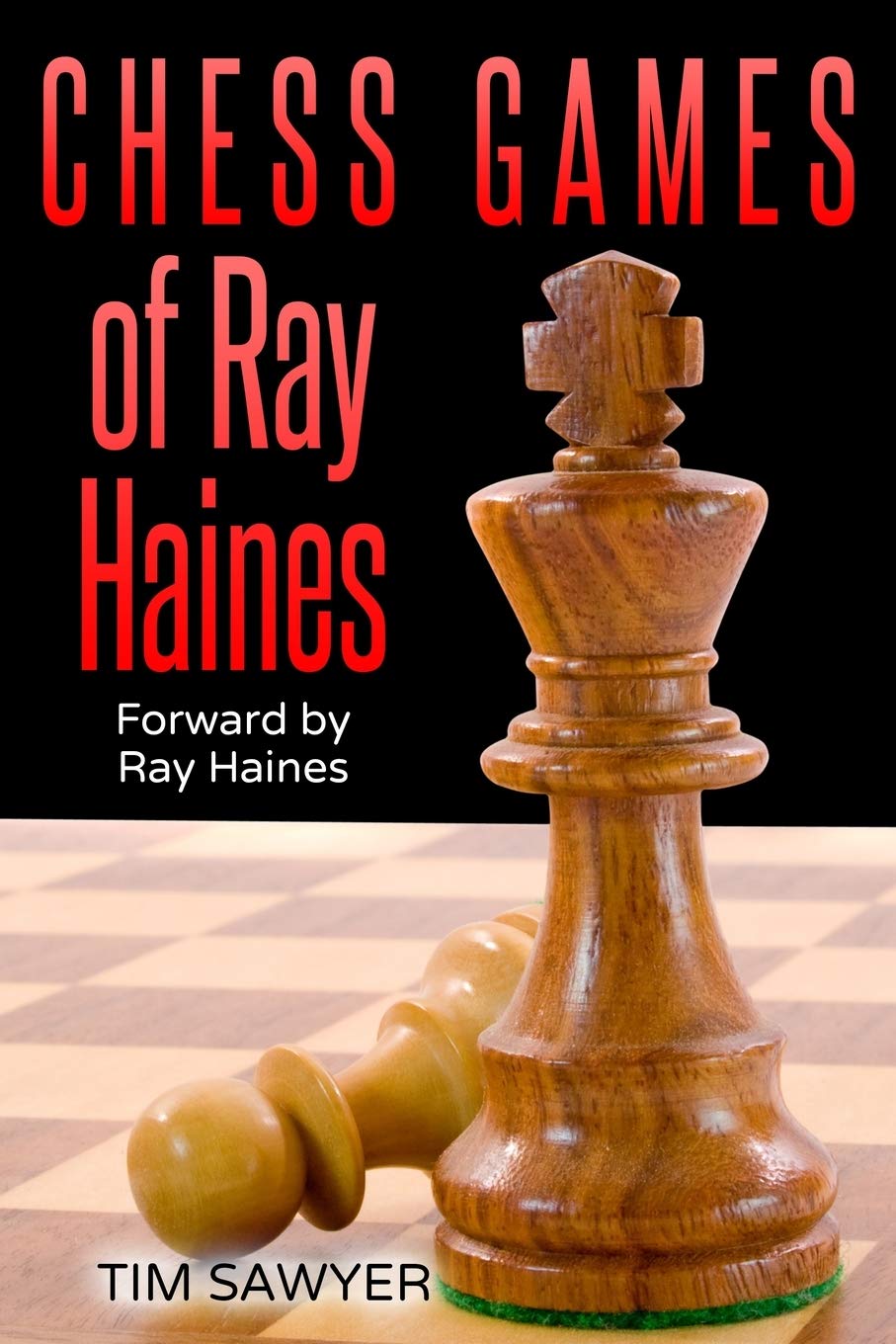 Chess Games Of Ray Haines: Forward by Ray Haines (Sawyer Chess Games ...