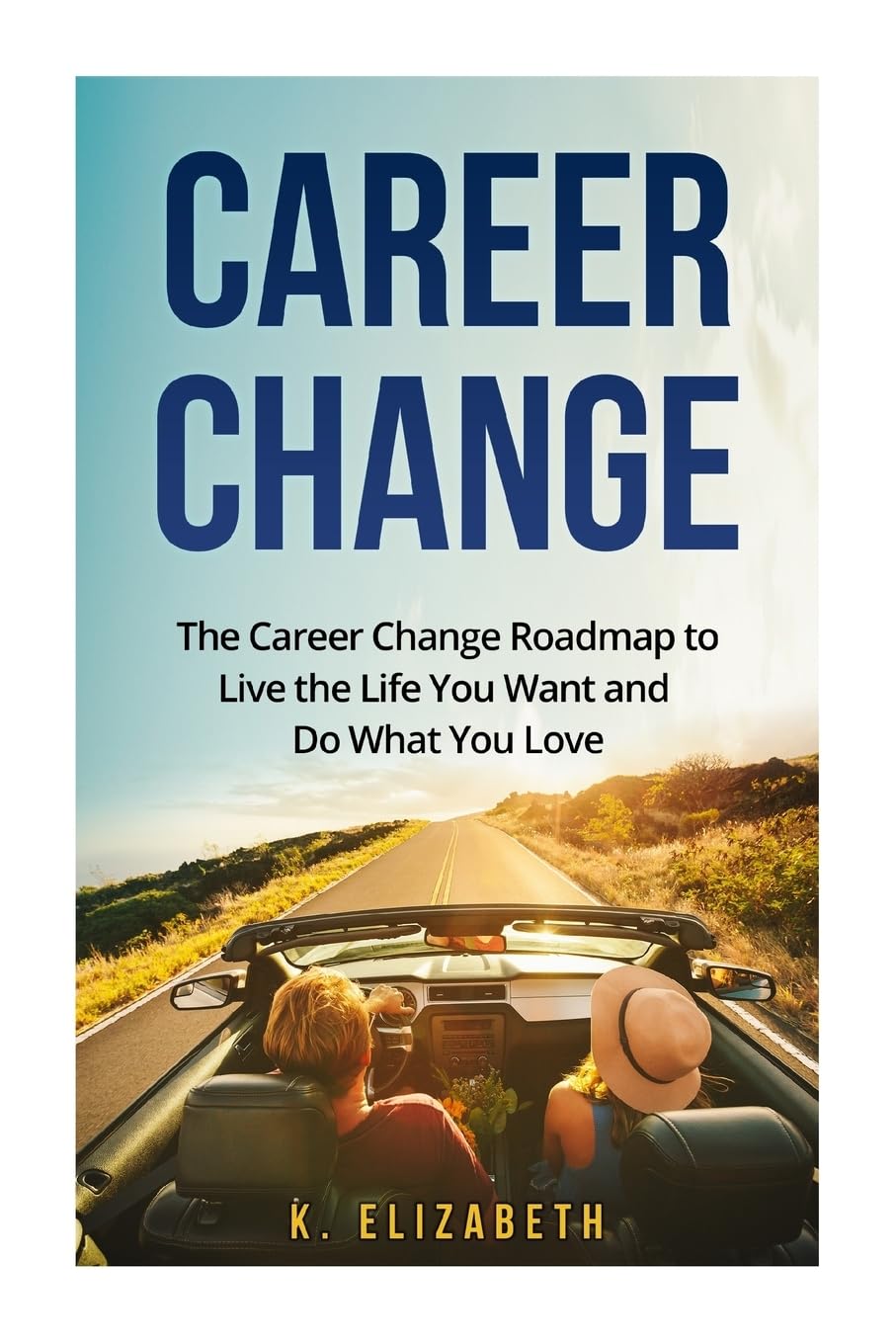 Career Change:The Career Change Roadmap to Live the Life You Want and ...