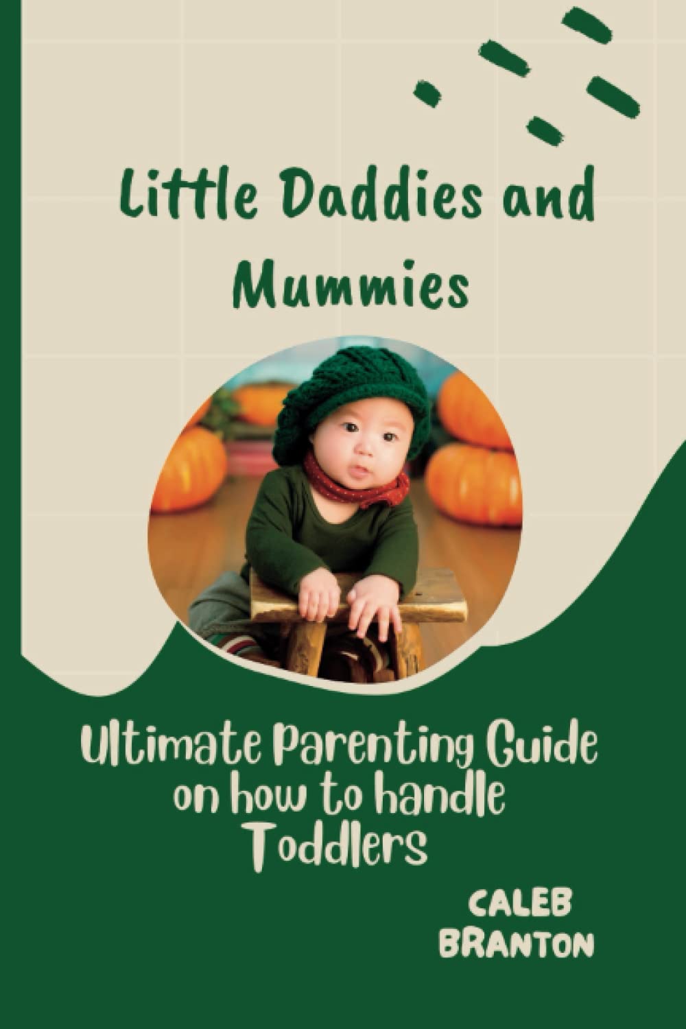 Little Daddies and Mummies: Ultimate parenting guild on how to handle ...