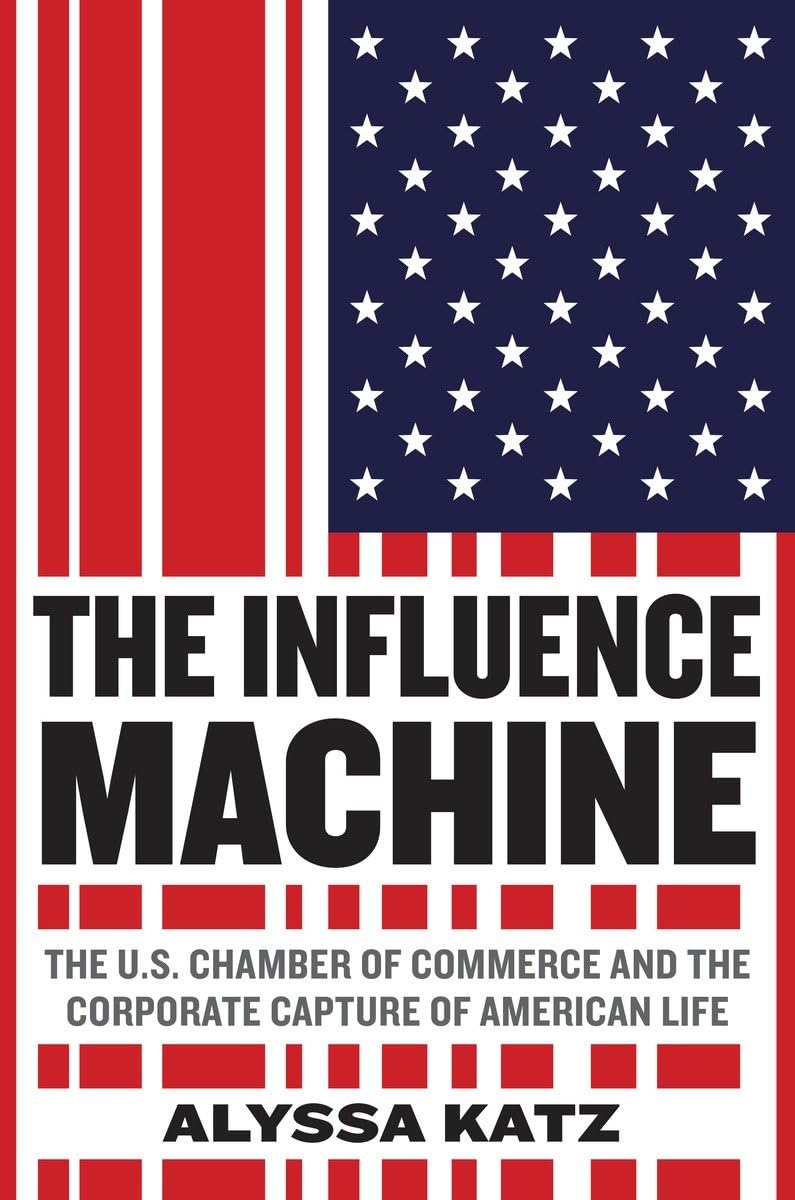 The Influence Machine: The U.S. Chamber of Commerce and the Corporate ...