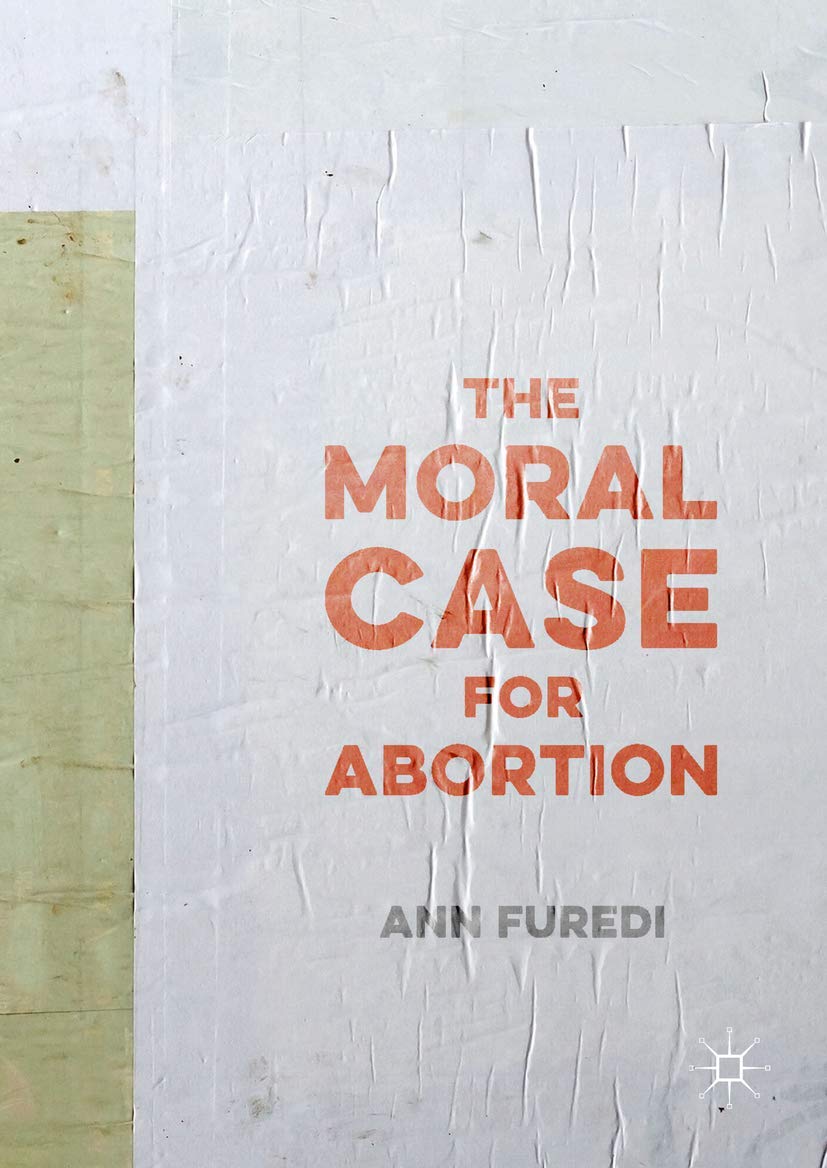Amazon.com: The Moral Case for Abortion: 9781137411181: Furedi, Ann: Books