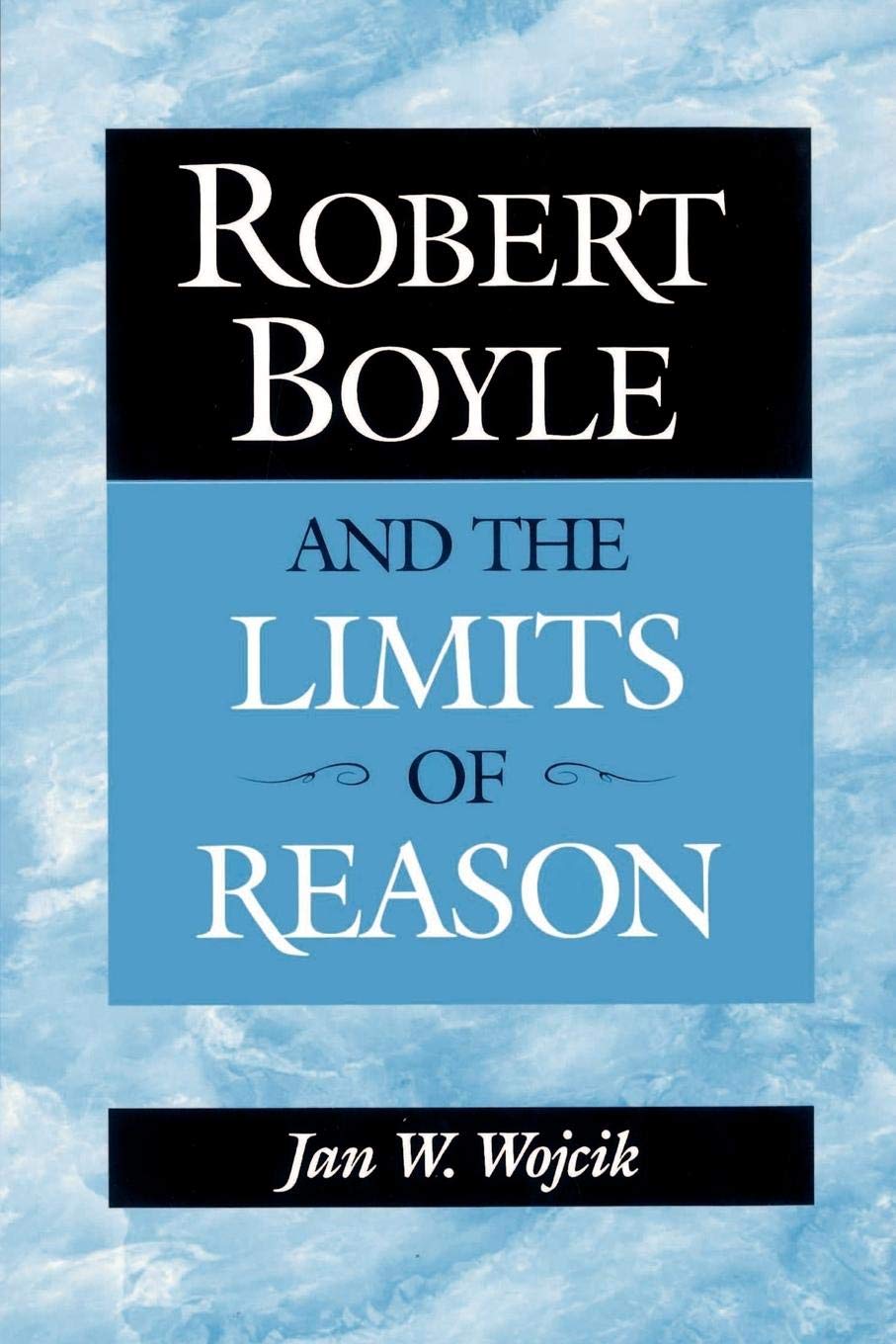 Robert Boyle and the Limits of Reason: Wojcik, Jan W.: 9780521525220 ...