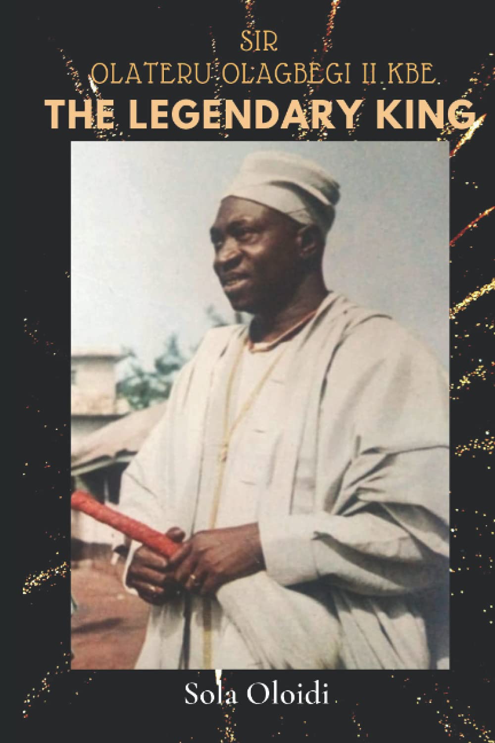Sir OLATERU OLAGBEGI KBE - The Legendary King: Oloidi, Dr. Olusola ...