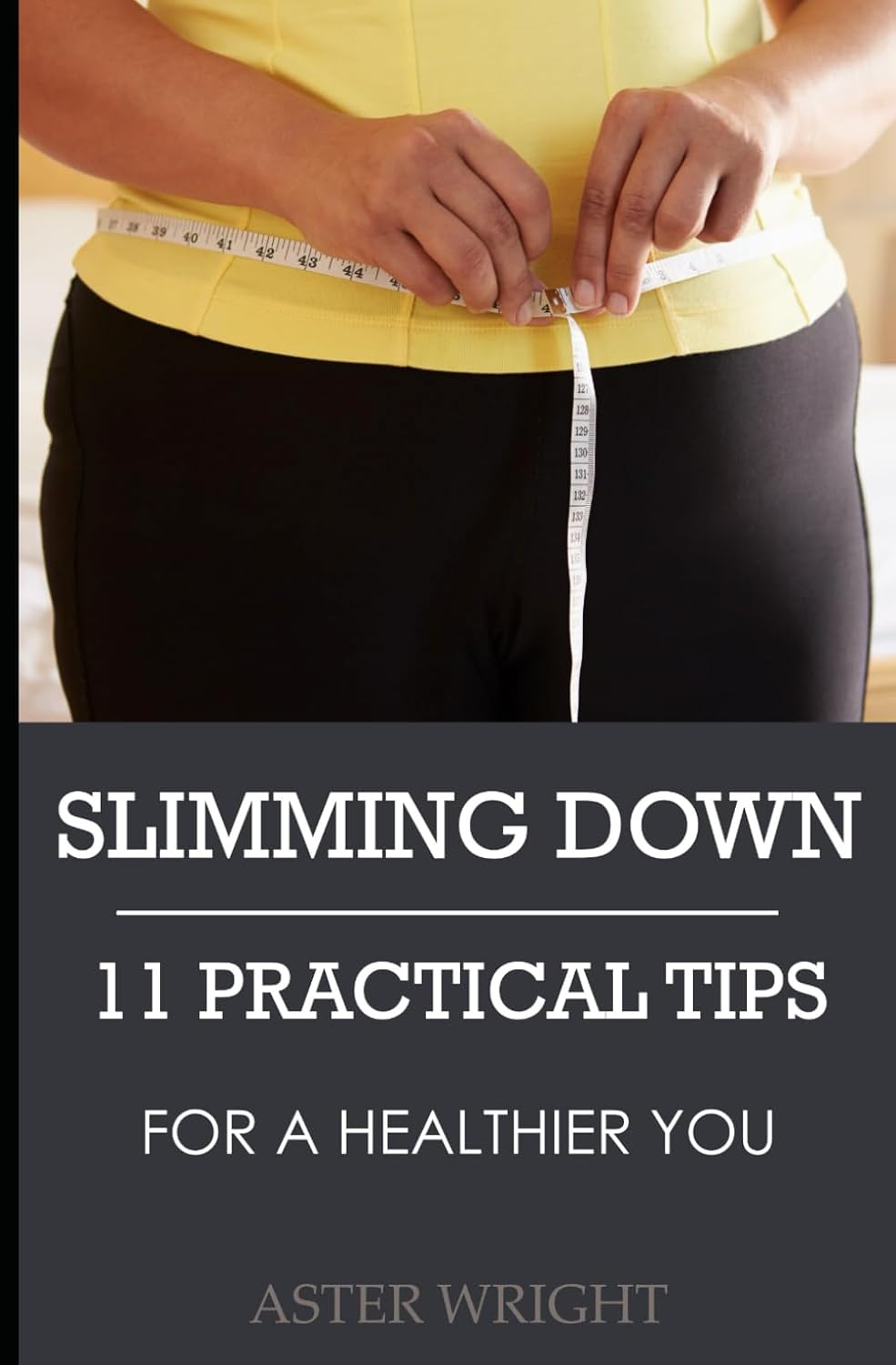 Slimming Down: 11 Practical Weight Loss Tips for a Healthier You (Slim Success Secrets): Wright ...