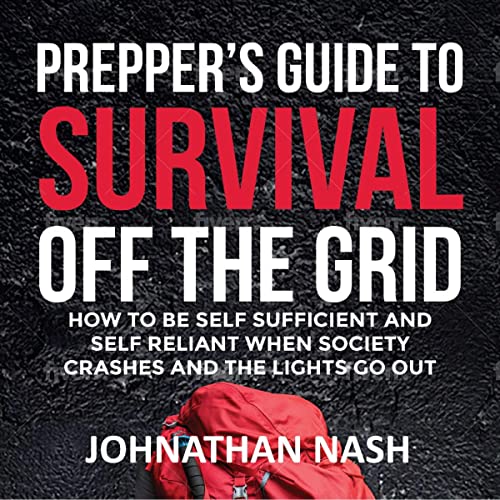 Prepper's Guide to Survival Off the Grid: How to Be Self-Sufficient and ...