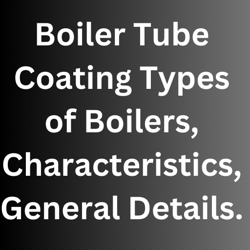Boiler Tube Coating Types of Boilers, Characteristics, General Details ...