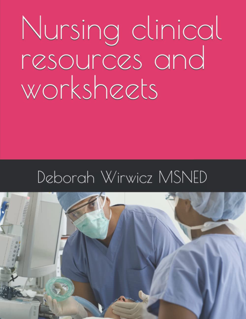 Nursing clinical resources and worksheets: Wirwicz MSNED MSNED, Deborah ...