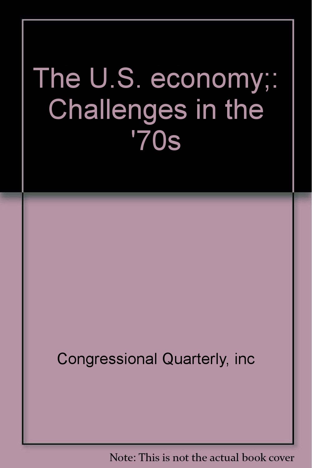 The U.S. economy;: Challenges in the '70s: Congressional Quarterly, inc ...