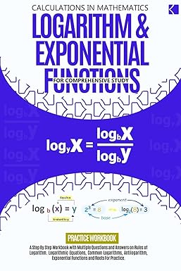 Logarithm & Exponential Functions For Comprehensive Study: A Step-by-Step Workbook With Multiple ...