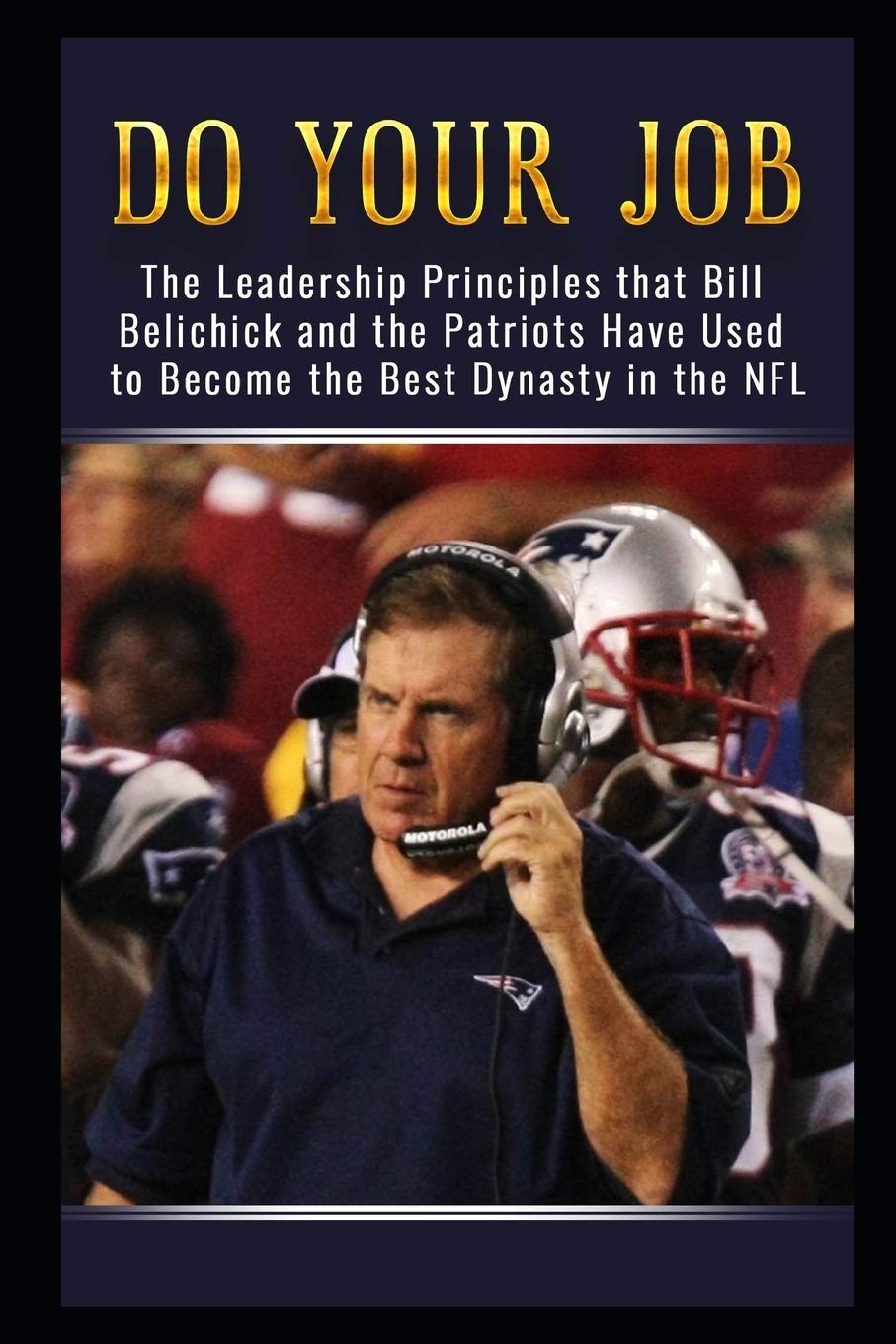 Do Your Job: The Leadership Principles that Bill Belichick and the New ...