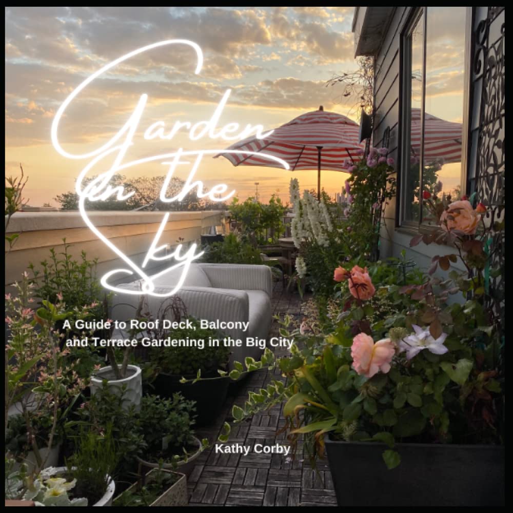 Garden in the Sky: A Guide to Roof Deck, Balcony and Terrace Gardening ...