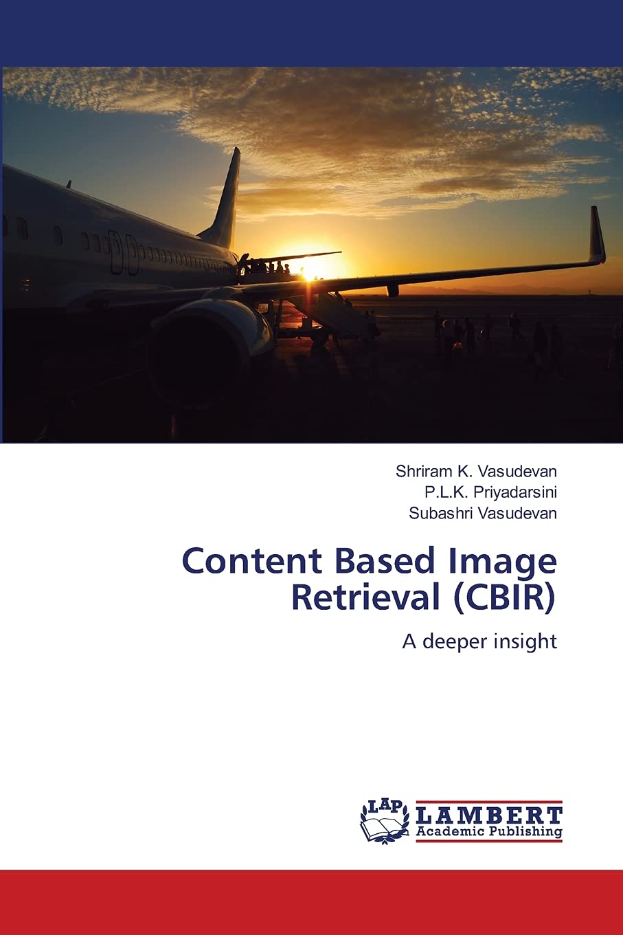 Content Based Image Retrieval (CBIR): A deeper insight: Vasudevan, Shriram K., Priyadarsini, P.L ...