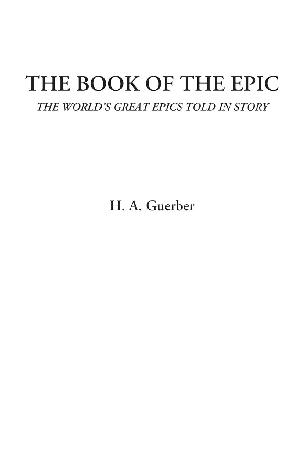 The Book of the Epic (The World's Great Epics Told in Story): Guerber ...