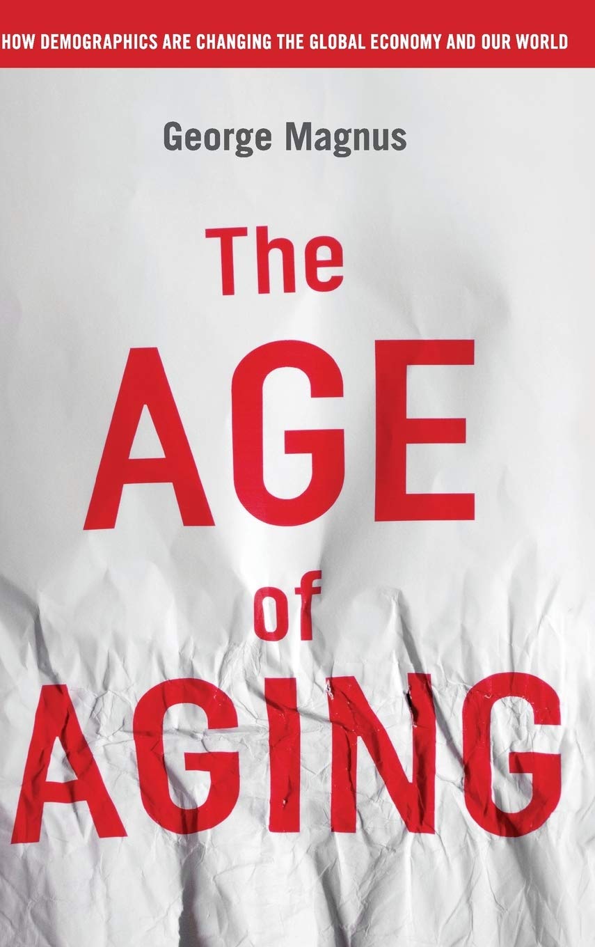 The Age of Aging: How Demographics are Changing the Global Economy and ...
