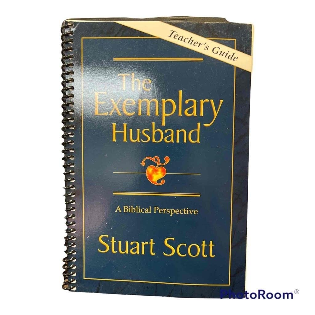 The Exemplary Husband: A Biblical Perspective by Dr. Stuart Scott ...