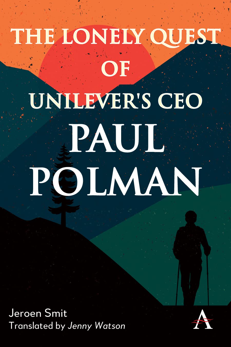 The Lonely Quest of Unilever's CEO Paul Polman: Smit, Jeroen, Watson ...