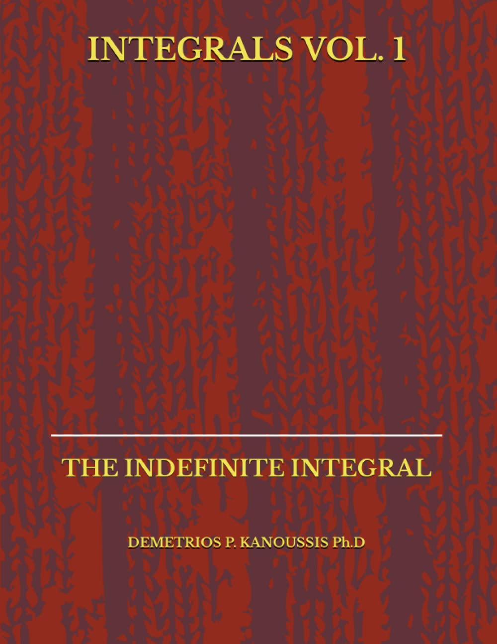 INTEGRALS VOL. 1: THE INDEFINITE INTEGRAL (THE INTEGRAL CALCULUS SERIES ...