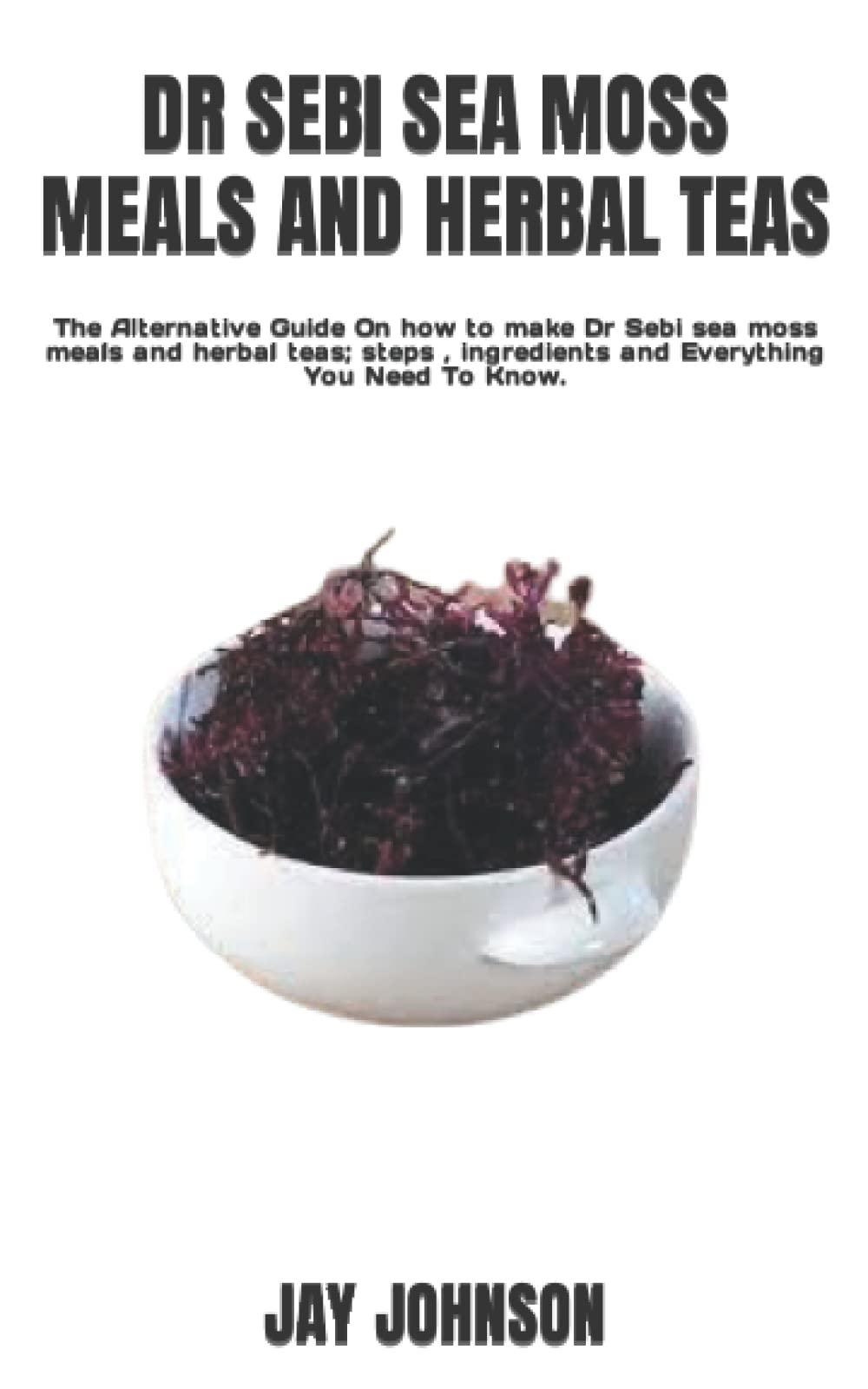 Buy DR SEBI SEA MOSS MEALS AND AL TEAS: The Alternative Guide On how to ...