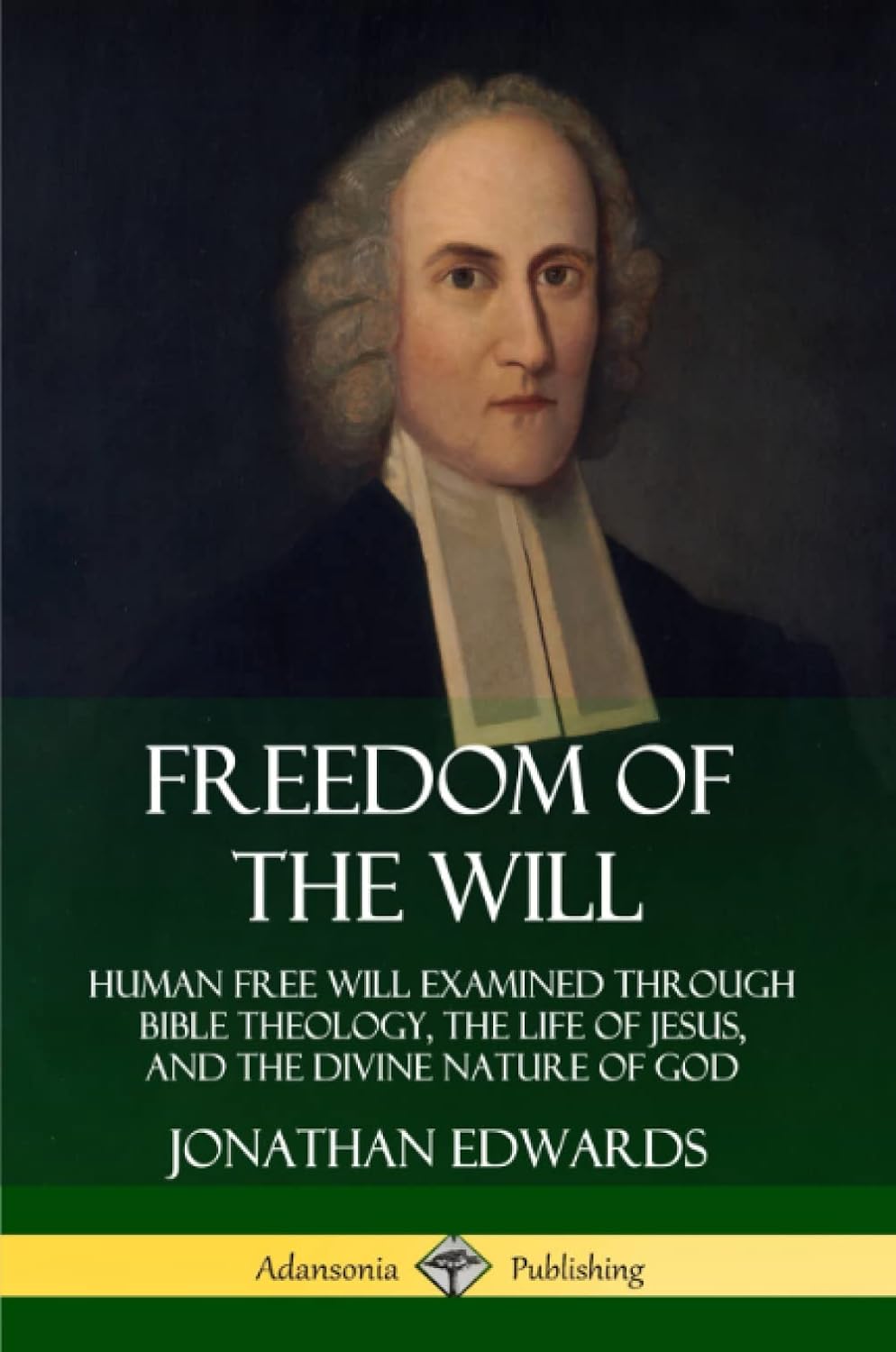 Freedom of the Will: Human Free Will Examined Through Bible Theology ...