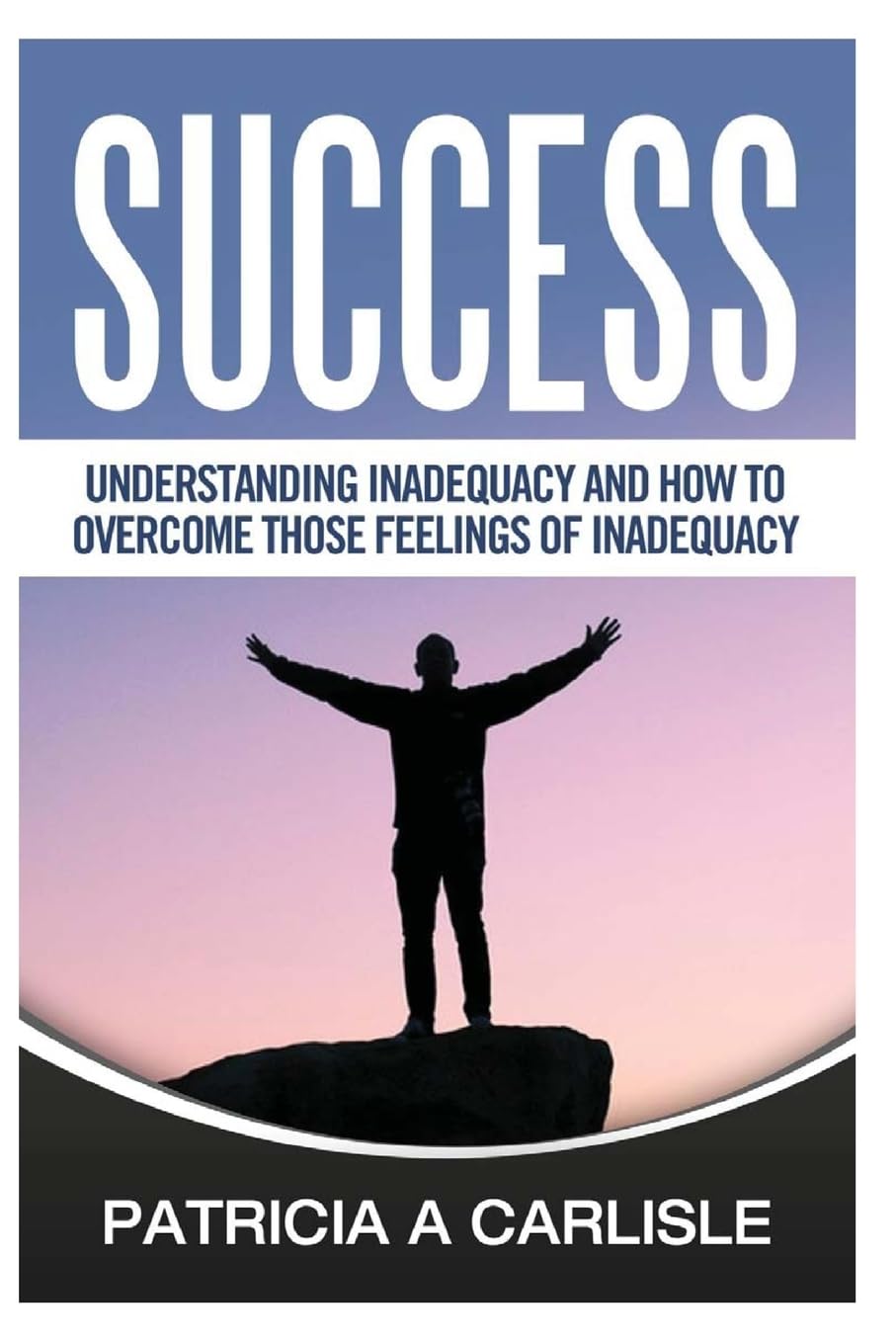 Success: Understanding Inadequacy And How To Overcome Tose Feelings Of ...