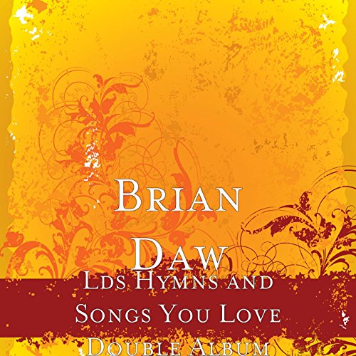 Play Lds Hymns and Songs You Love Double Album by Brian Daw on Amazon Music