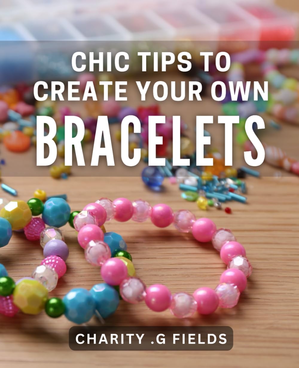 Chic Tips to Create Your Own Bracelets: DIY Bracelet Making: Discover ...