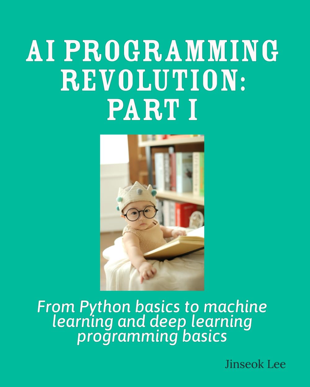 AI Programming Revolution: Part I: From Python basics to machine ...