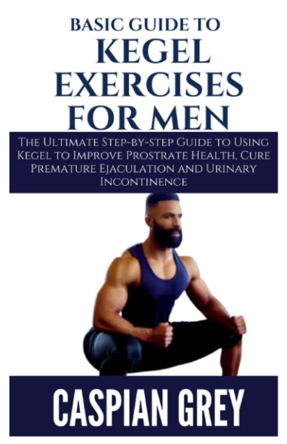Basic Guide to Kegel Exercises for Men: The Ultimate Step-by-step Guide ...