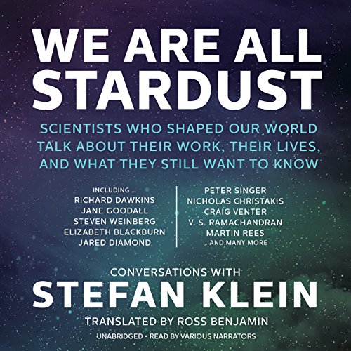 We Are All Stardust: Scientists Who Shaped Our World Talk about Their ...