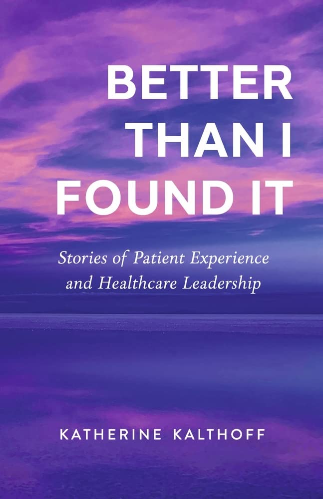 Better Than I Found It: Stories of Patient Experience and Healthcare ...