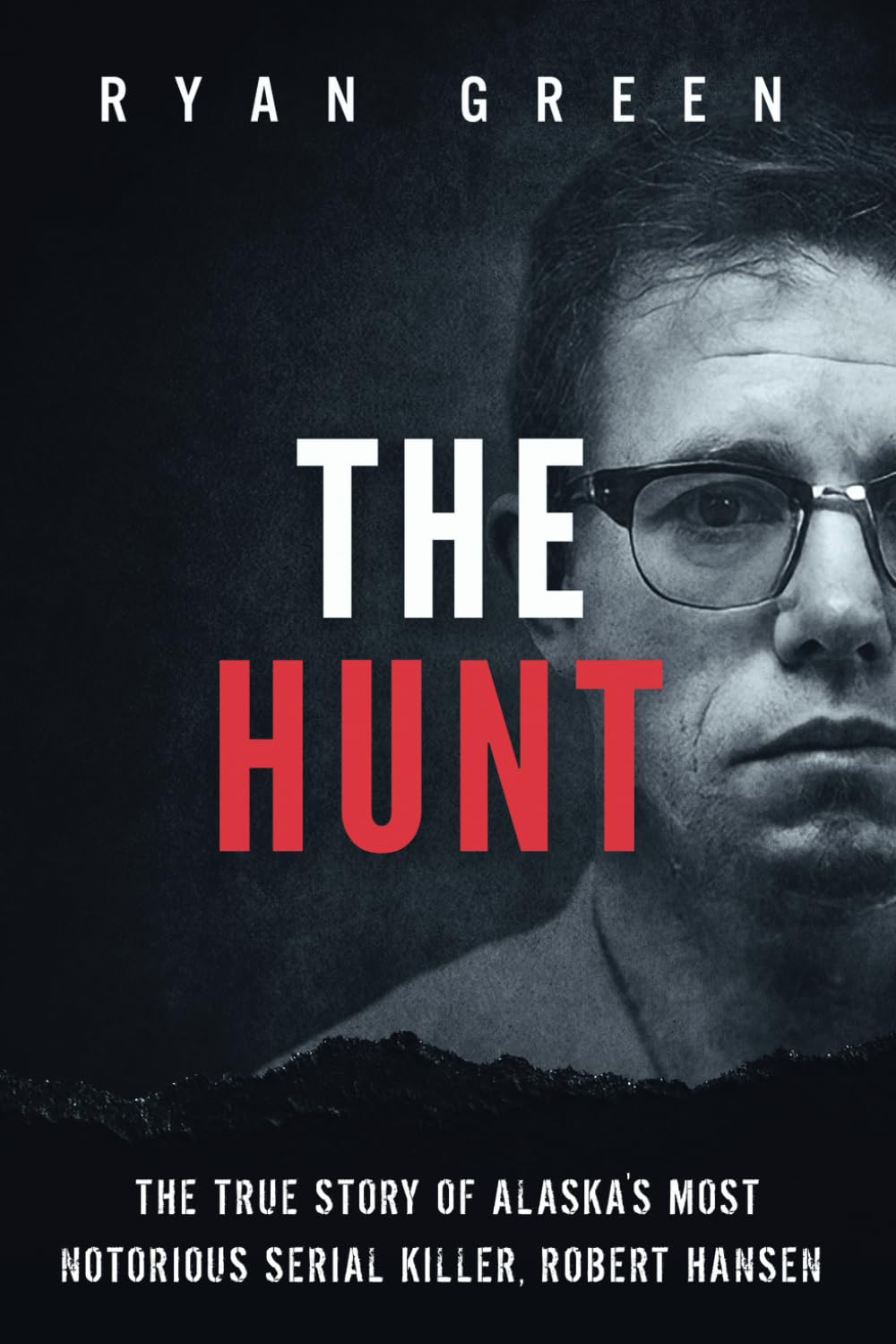 The Hunt: The True Story of Alaska's Most Notorious Serial Killer ...