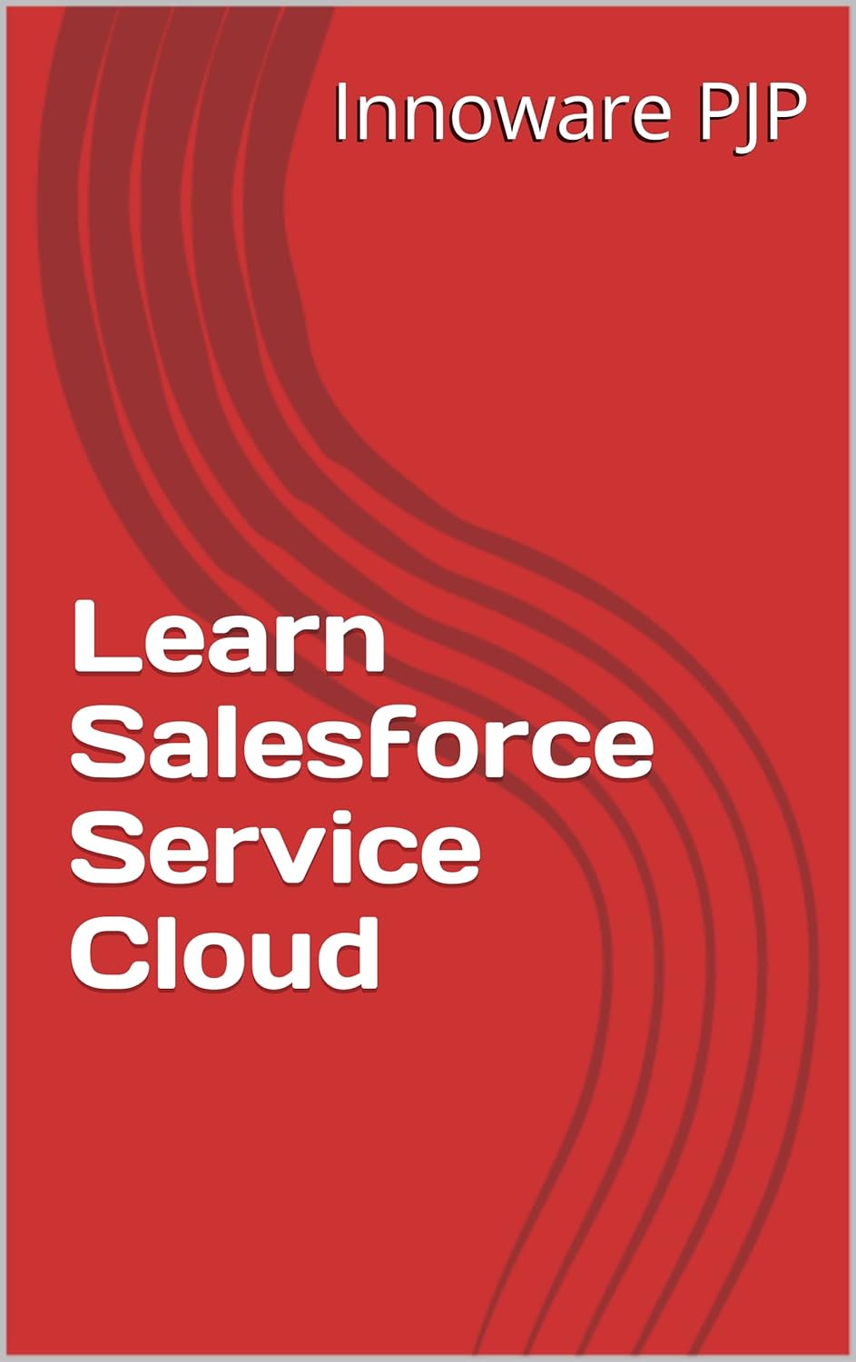 Learn Salesforce Service Cloud , PJP, Innoware, eBook - Amazon.com